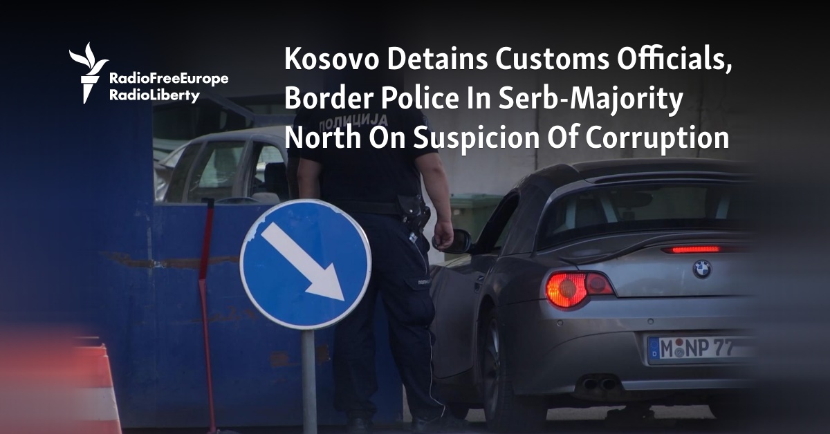 Kosovo Detains Customs Officials, Border Police In Serb-Majority North ...