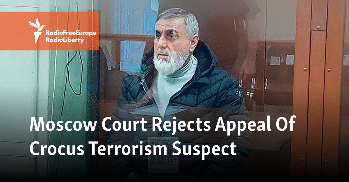 Moscow Court Rejects Appeal Of Crocus Terrorism Suspect