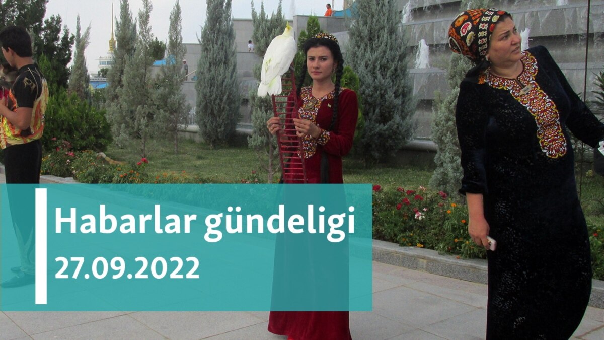 Habarlar gündeligi - 27-nji sentýabr, 2022-nji ýyl