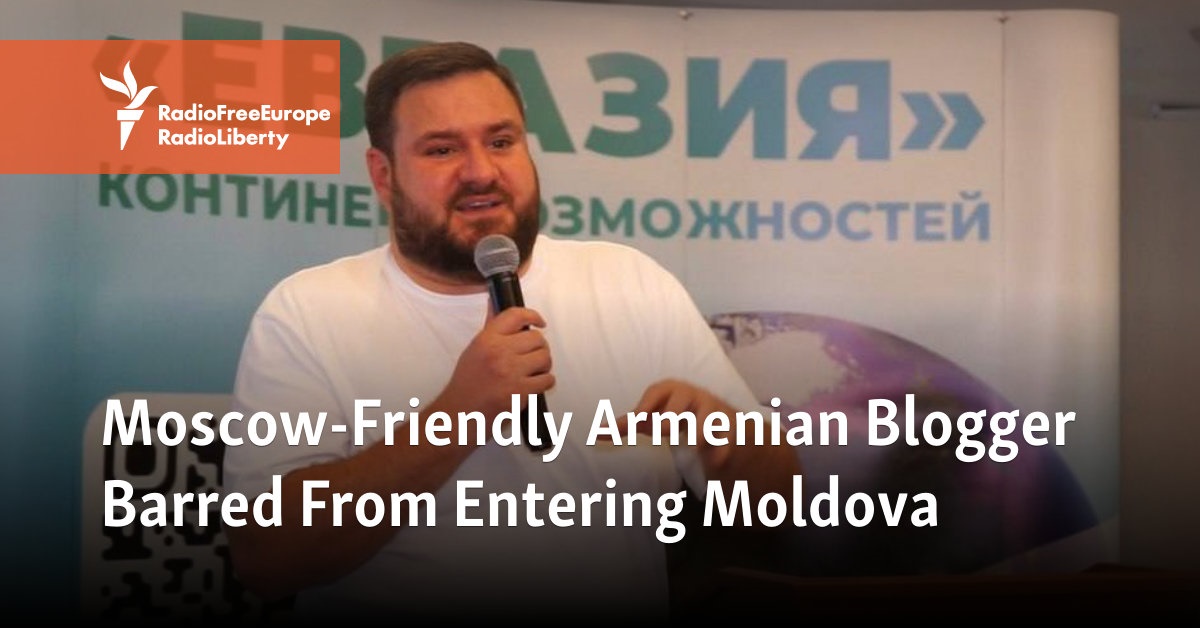 Moscow-Friendly Armenian Blogger Barred From Entering Moldova