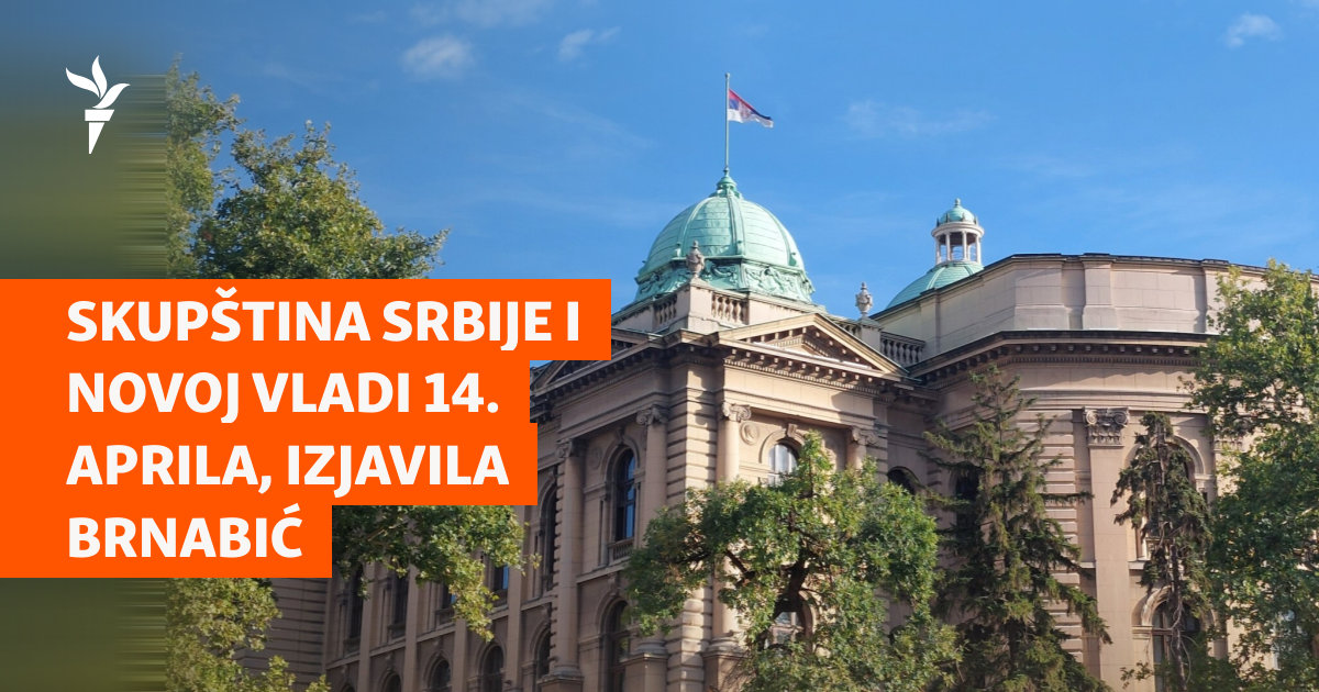 Skupština Srbije o novoj Vladi 14. aprila, izjavila Brnabić