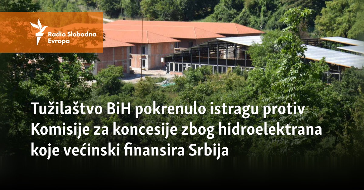 Tužilaštvo BiH pokrenulo istragu protiv Komisije za koncesije zbog hidroelektrana koje većinski ...