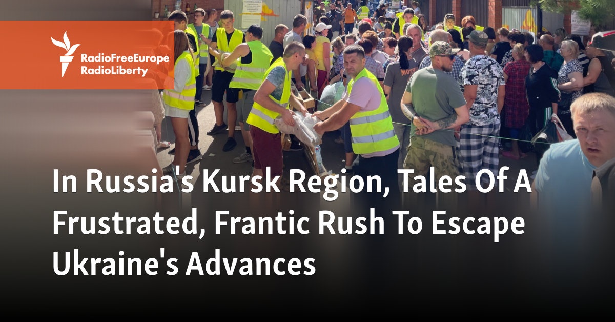 In Russia's Kursk Region, Tales Of A Frustrated, Frantic Rush To Escape ...