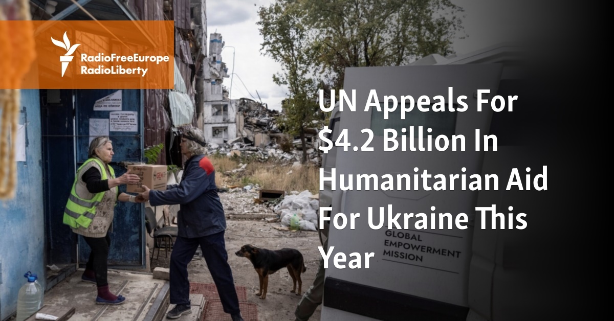 UN Appeals For $4.2 Billion In Humanitarian Aid For Ukraine This Year