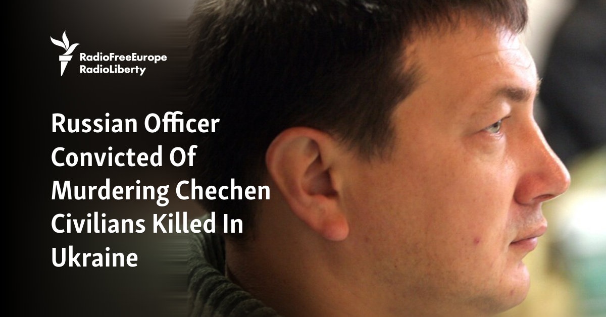 Russian Officer Convicted Of Murdering Chechen Civilians Killed In Ukraine