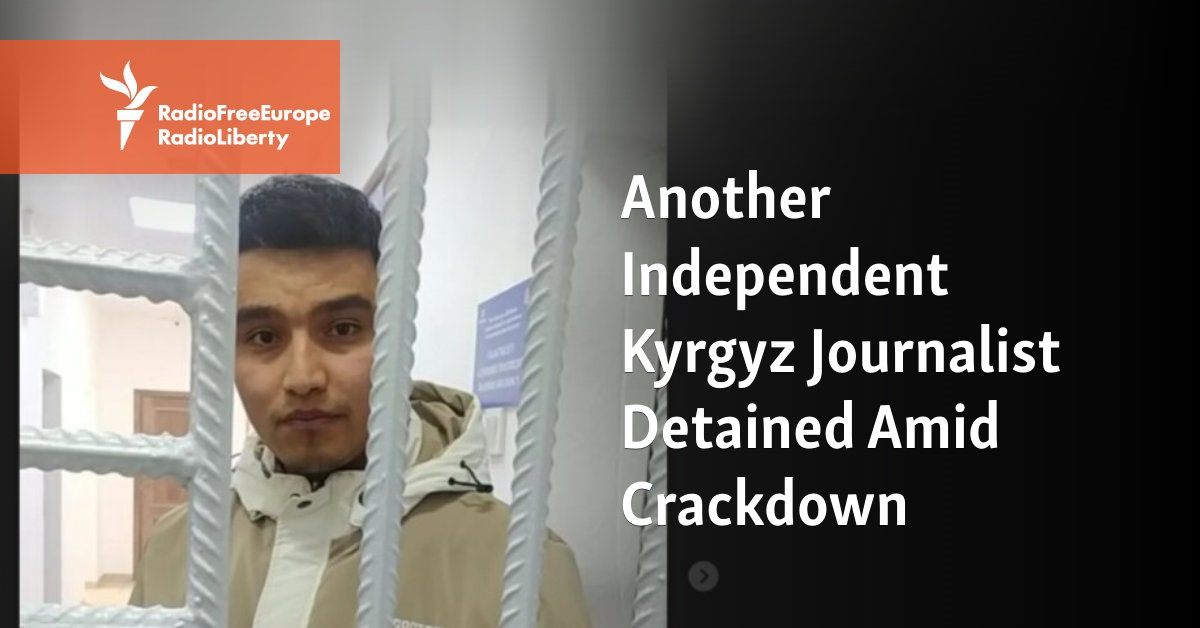 Another Independent Kyrgyz Journalist Detained Amid Crackdown
