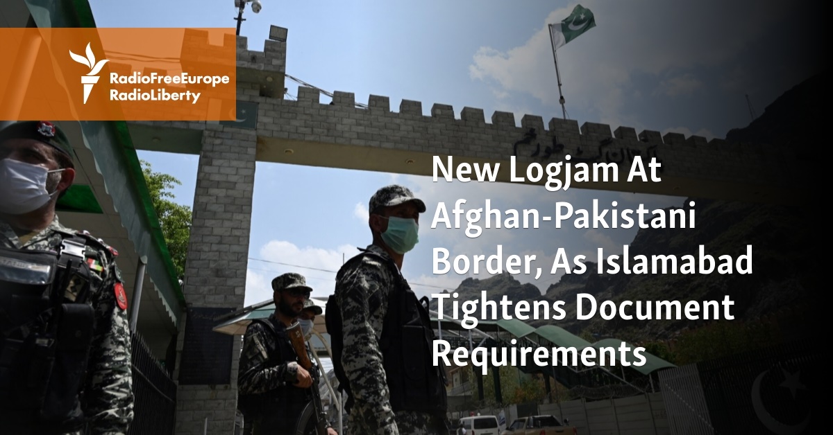 New Logjam At Afghan-Pakistani Border, As Islamabad Tightens Document ...