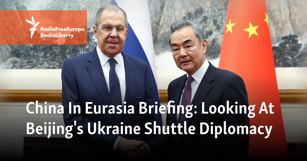 China In Eurasia Briefing: Looking At Beijing's Ukraine Shuttle Diplomacy