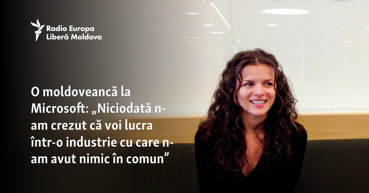 O moldoveancă la Microsoft: „Niciodată n-am crezut că voi lucra într-o industrie cu care n-am ...