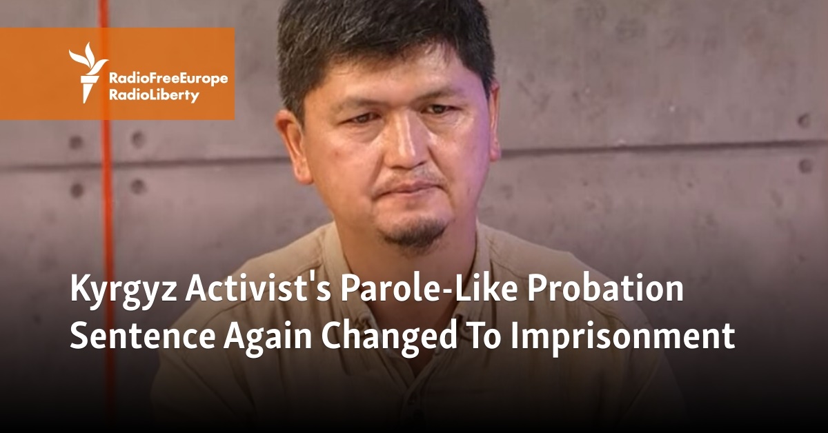 Kyrgyz Activist's Parole-Like Probation Sentence Again Changed To ...