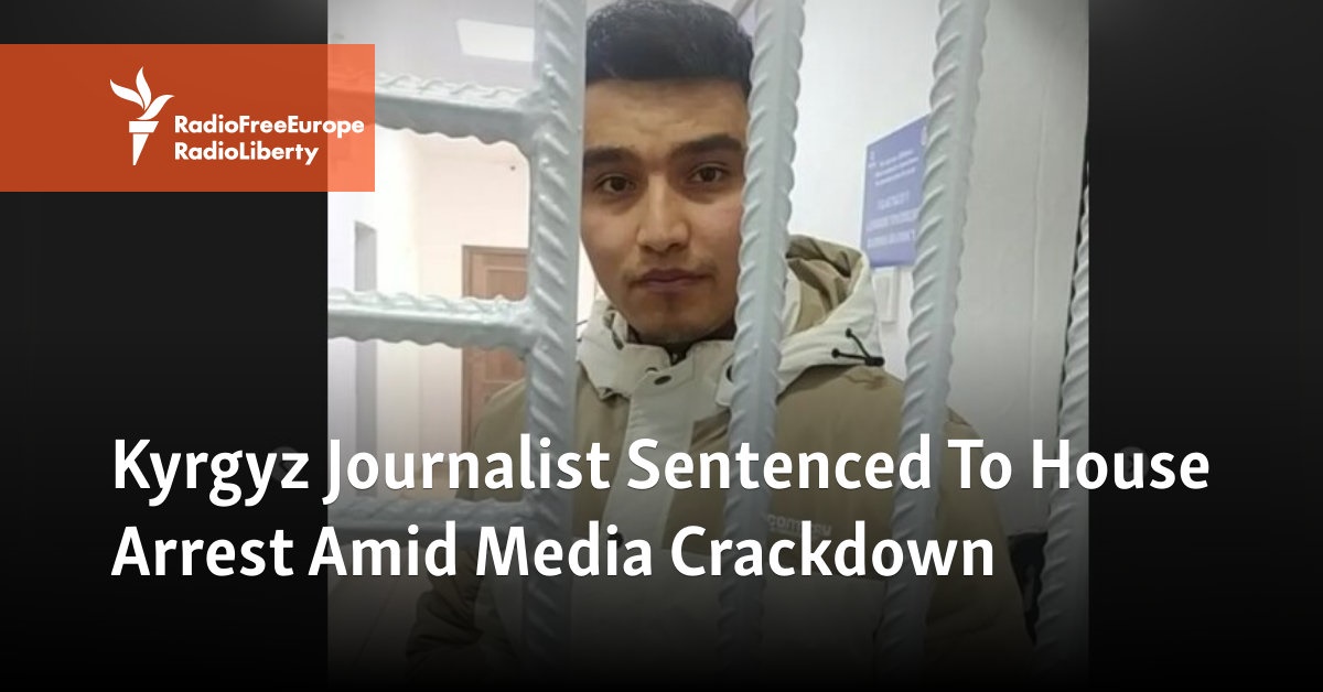Kyrgyz Journalist Sentenced To House Arrest Amid Media Crackdown