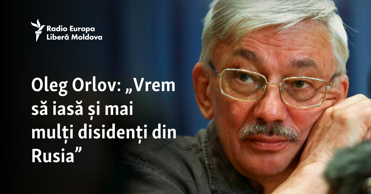 Oleg Orlov: „Vrem să iasă și mai mulți disidenți din Rusia”