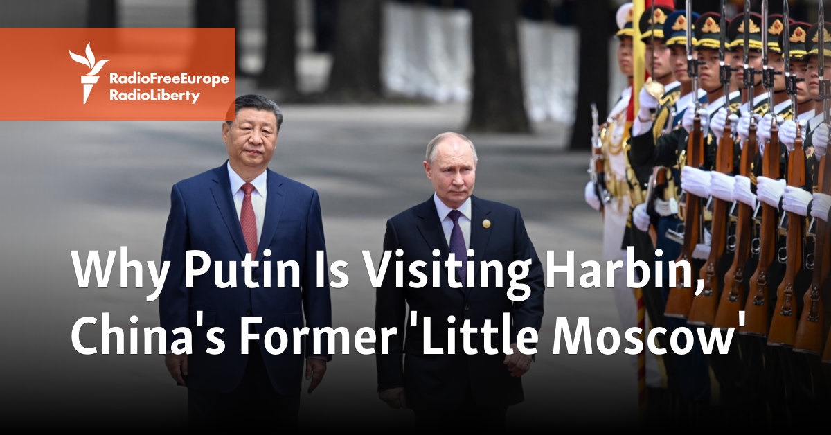 Why Putin Is Visiting Harbin, China's Former 'Little Moscow'