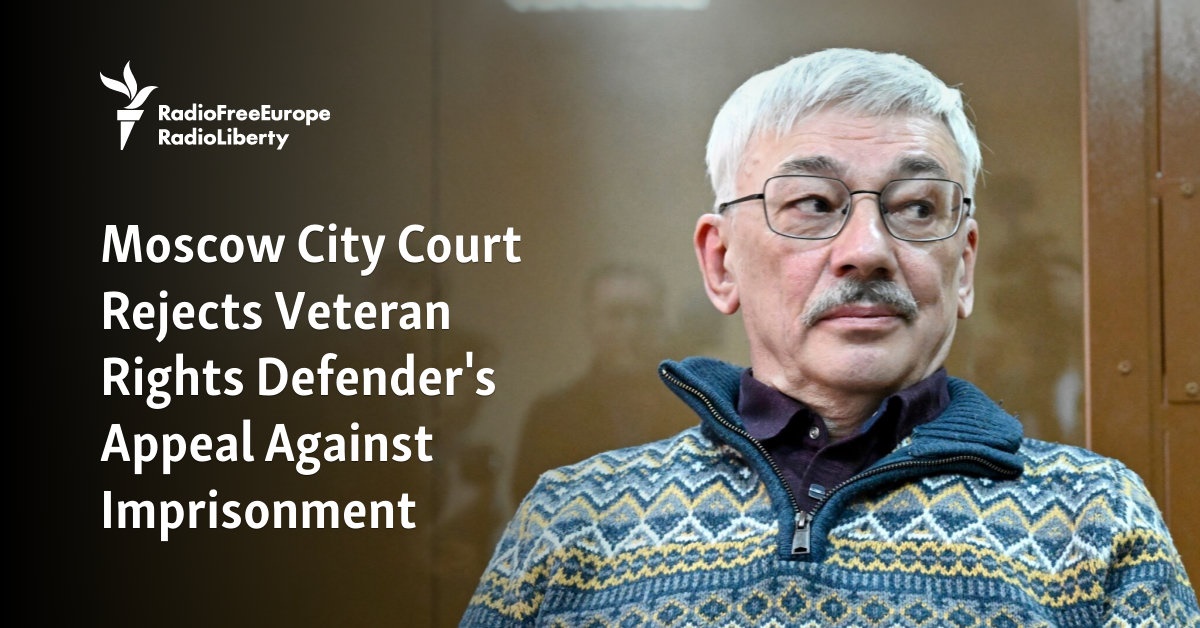 Veteran Russian Rights Defender's Appeal Against Imprisonment Rejected