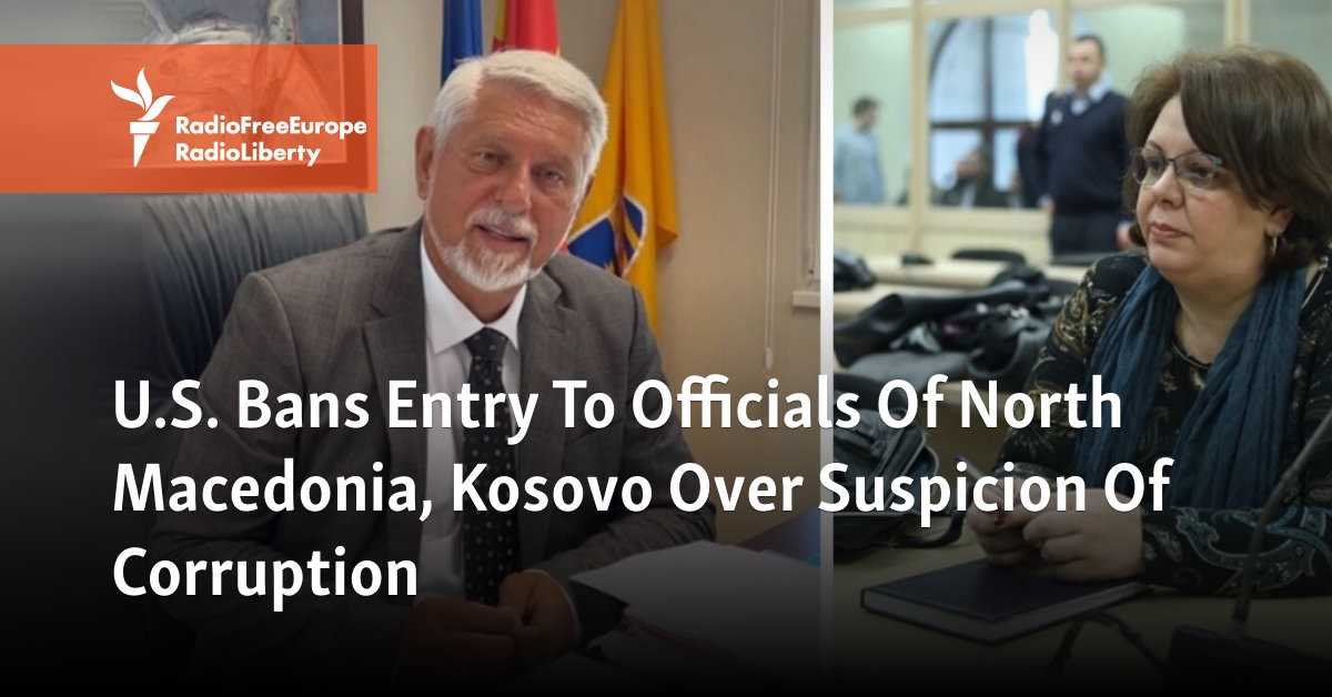 U.S. Bans Entry To Officials Of North Macedonia, Kosovo Over Suspicion ...