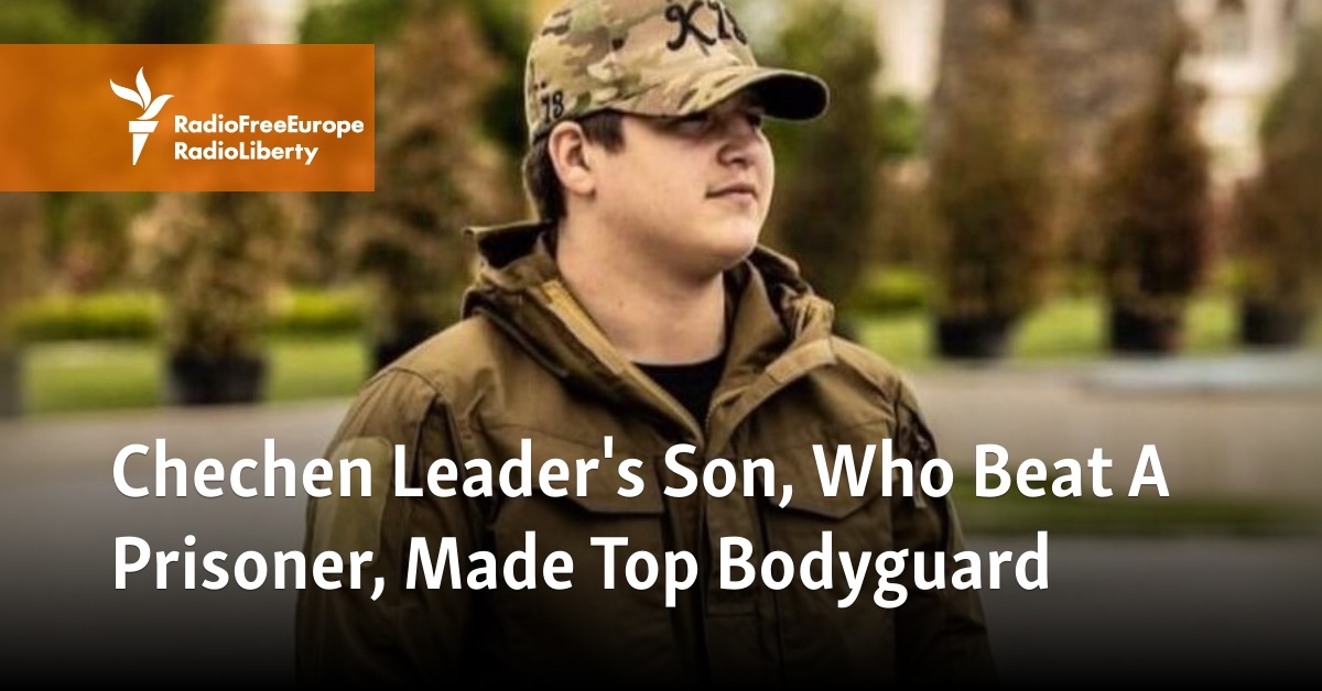 Chechen Leader's Son, Who Beat A Prisoner, Made Top Bodyguard