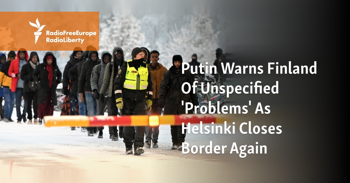 Putin Warns Finland Of Unspecified 'Problems' As Helsinki Closes Border ...