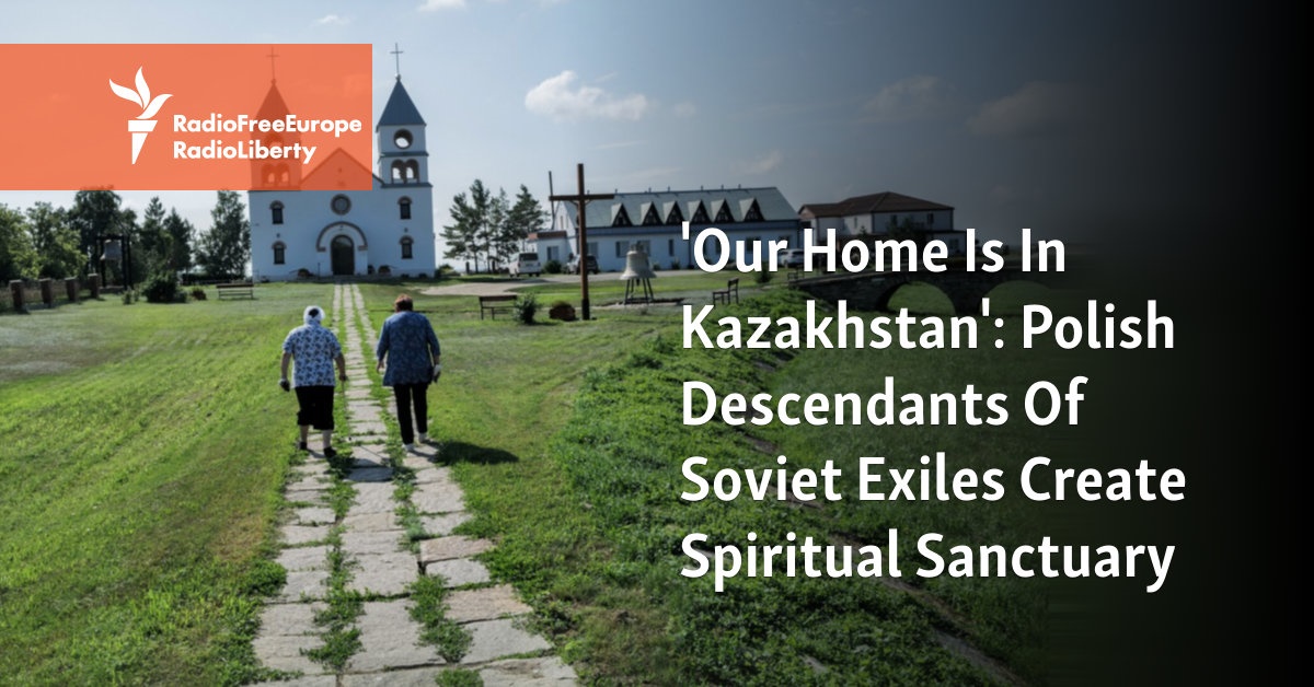 'Our Home Is In Kazakhstan': Polish Descendants Of Soviet Exiles Create ...