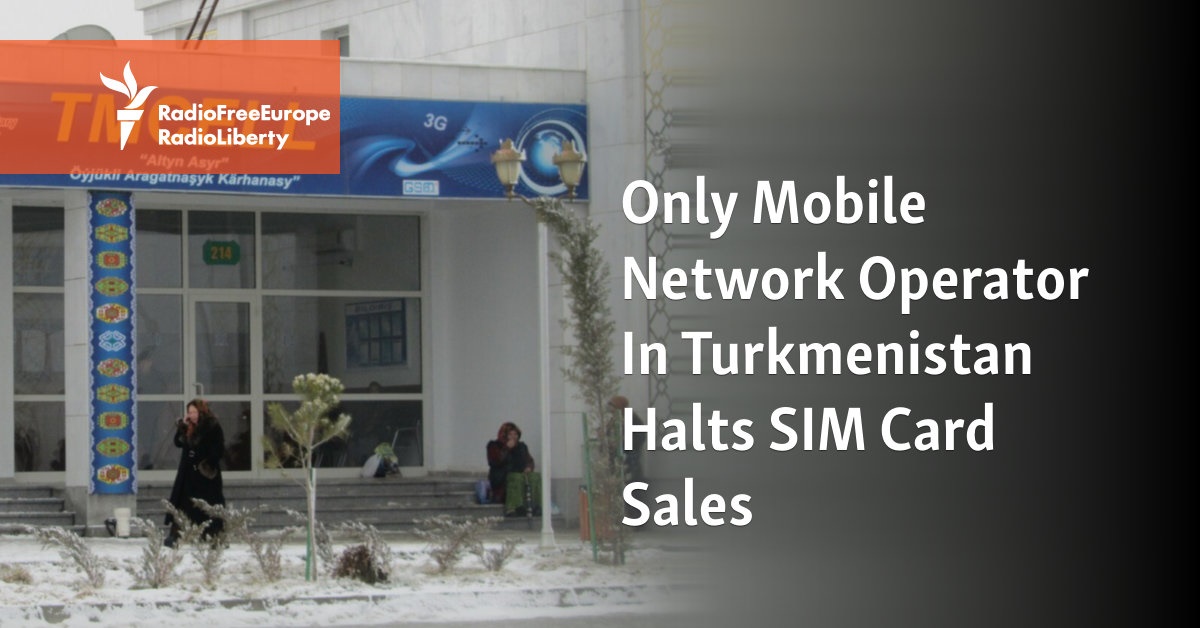 Only Mobile Network Operator In Turkmenistan Halts SIM Card Sales