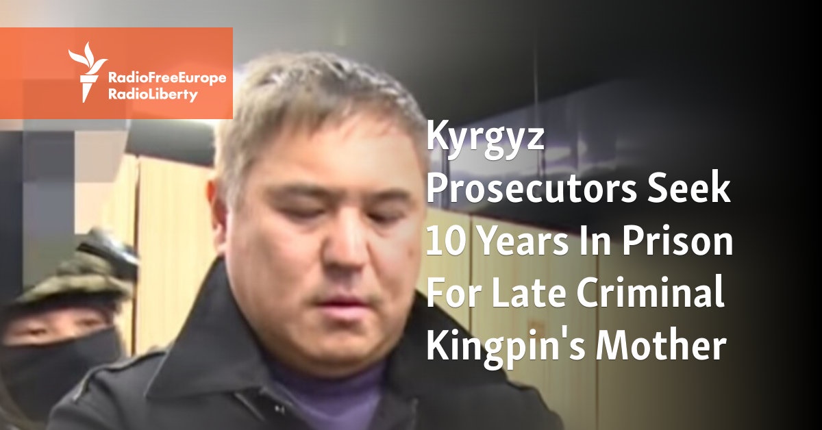 Kyrgyz Prosecutors Seek 10 Years In Prison For Late Criminal Kingpin's ...
