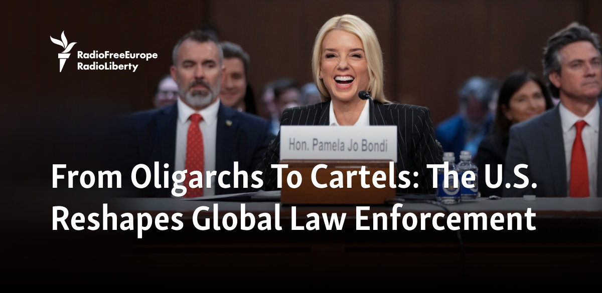 From Oligarchs To Cartels: The U.S. Reshapes Global Law Enforcement