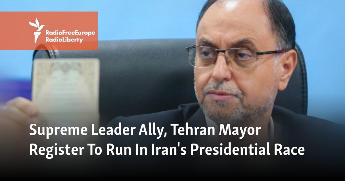Supreme Leader Ally, Tehran Mayor Register To Run In Iran's ...