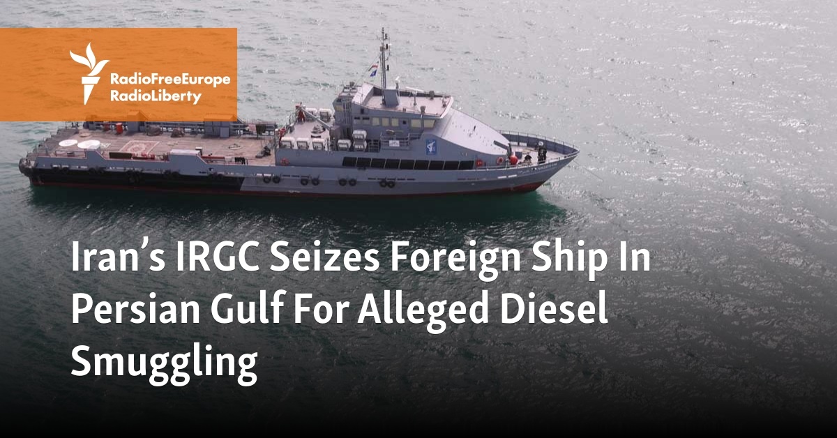 Iran’s IRGC Seizes Foreign Ship In Persian Gulf For Alleged Diesel ...