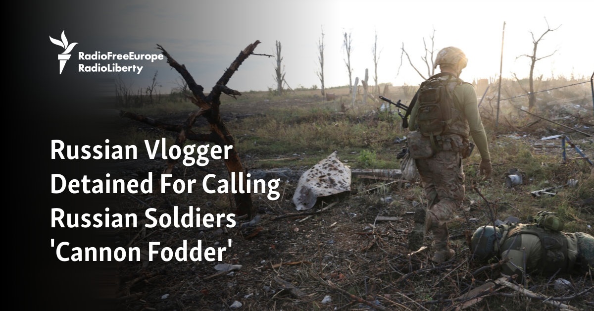 Russian Vlogger Detained For Calling Russian Soldiers 'Cannon Fodder'