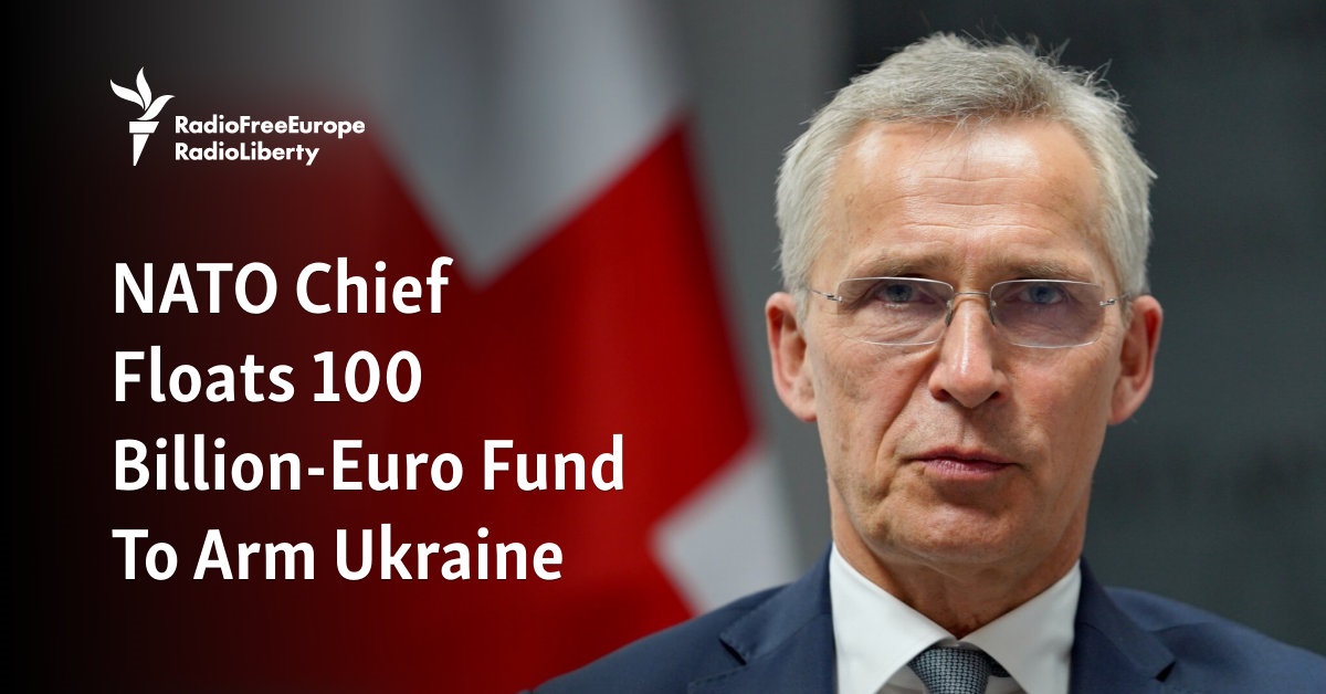 NATO Chief Floats 100 Billion-Euro Fund To Arm Ukraine