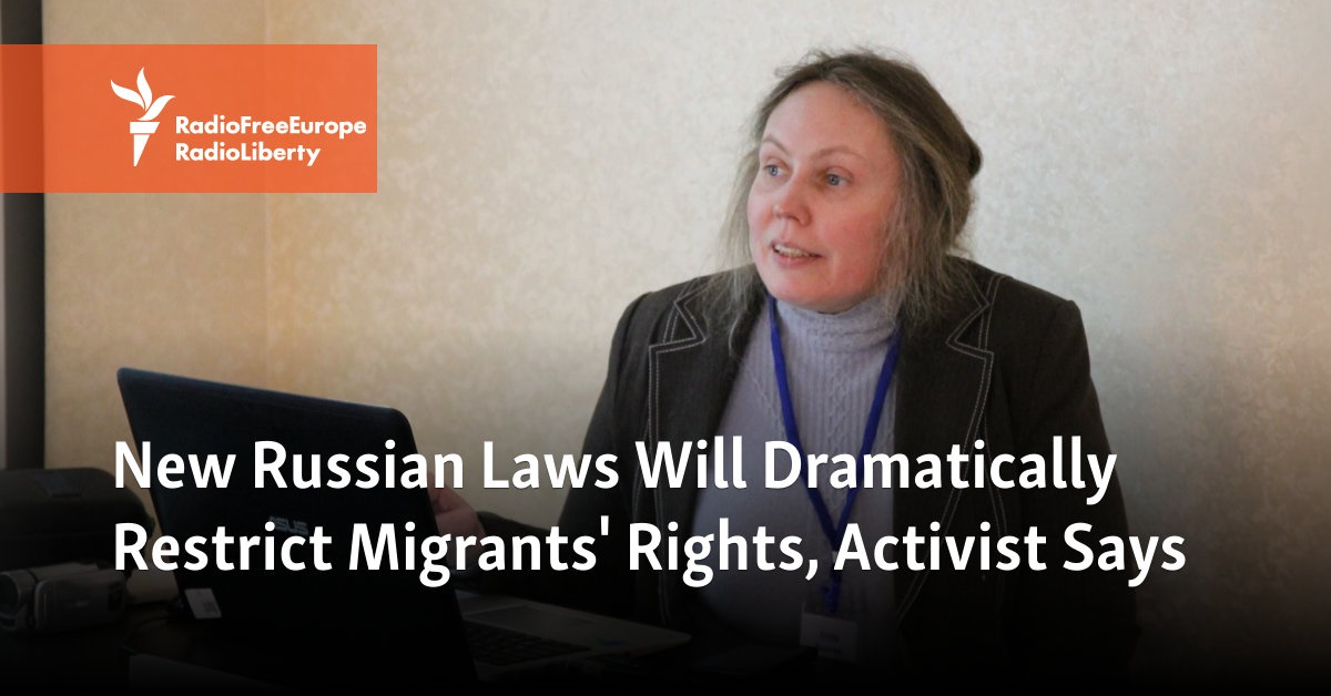 New Russian Laws Will Dramatically Restrict Migrants' Rights, Activist Says