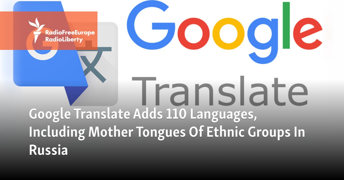 Google Translate Adds 110 Languages, Including Mother Tongues Of Ethnic ...