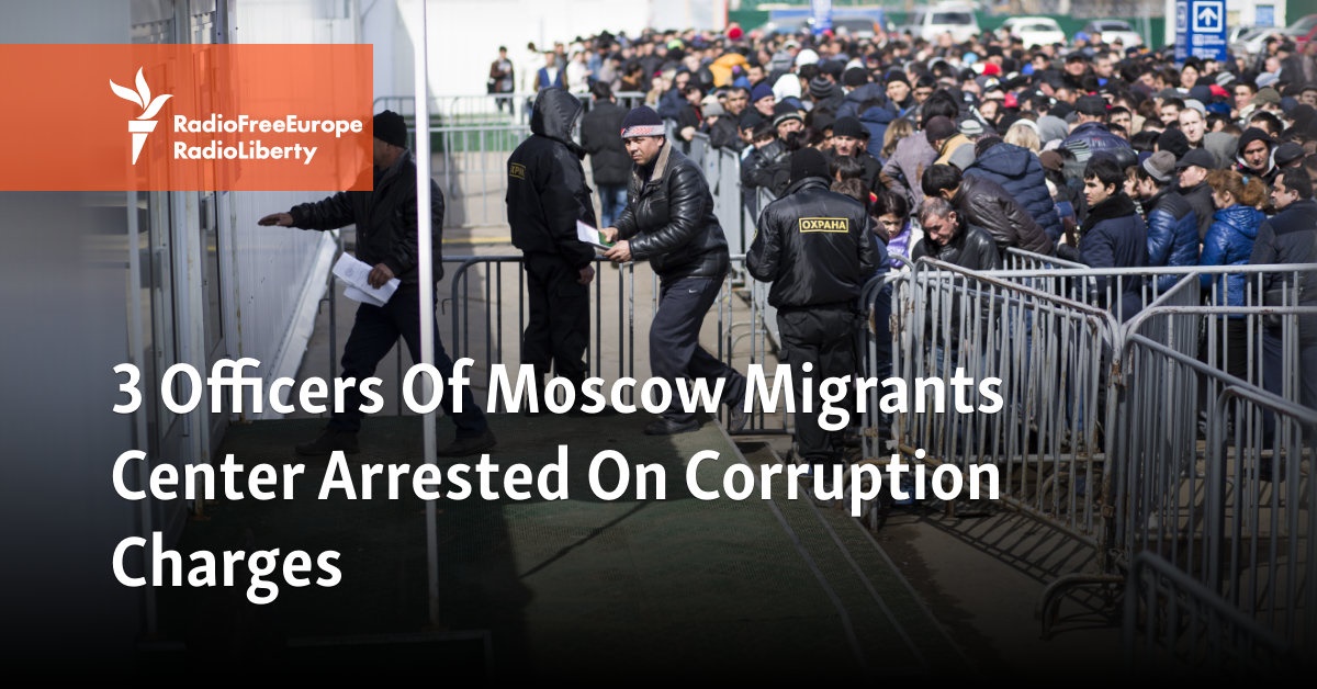 3 Officers Of Moscow Migrants Center Arrested On Corruption Charges