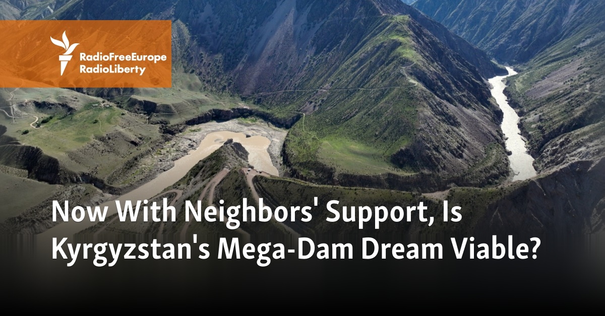 Now With Neighbors' Support, Is Kyrgyzstan's Mega-Dam Dream Viable?