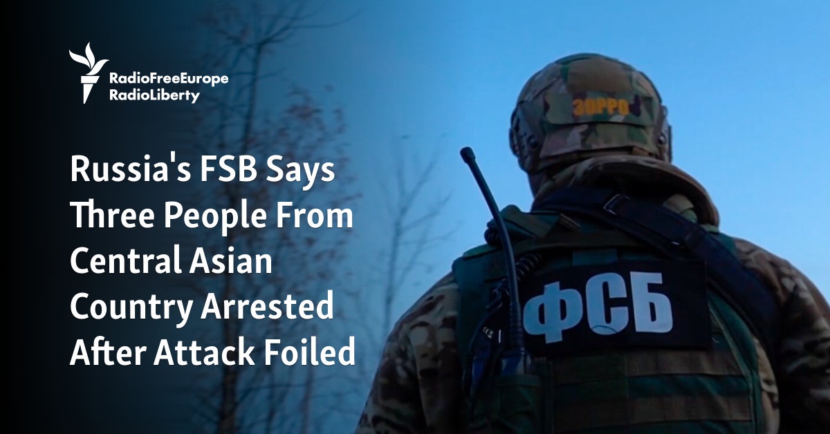 Russia's FSB Says 3 People From Central Asian Country Arrested After ...