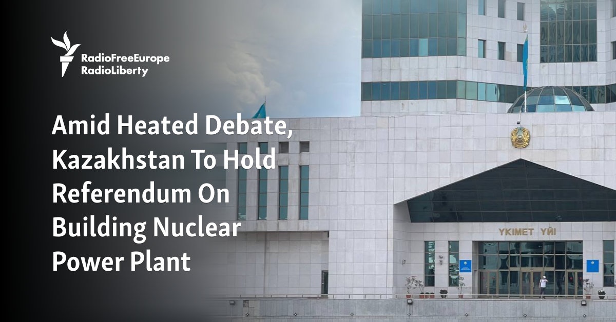 Amid Heated Debate, Kazakhstan To Hold Referendum On Nuclear Power Plant