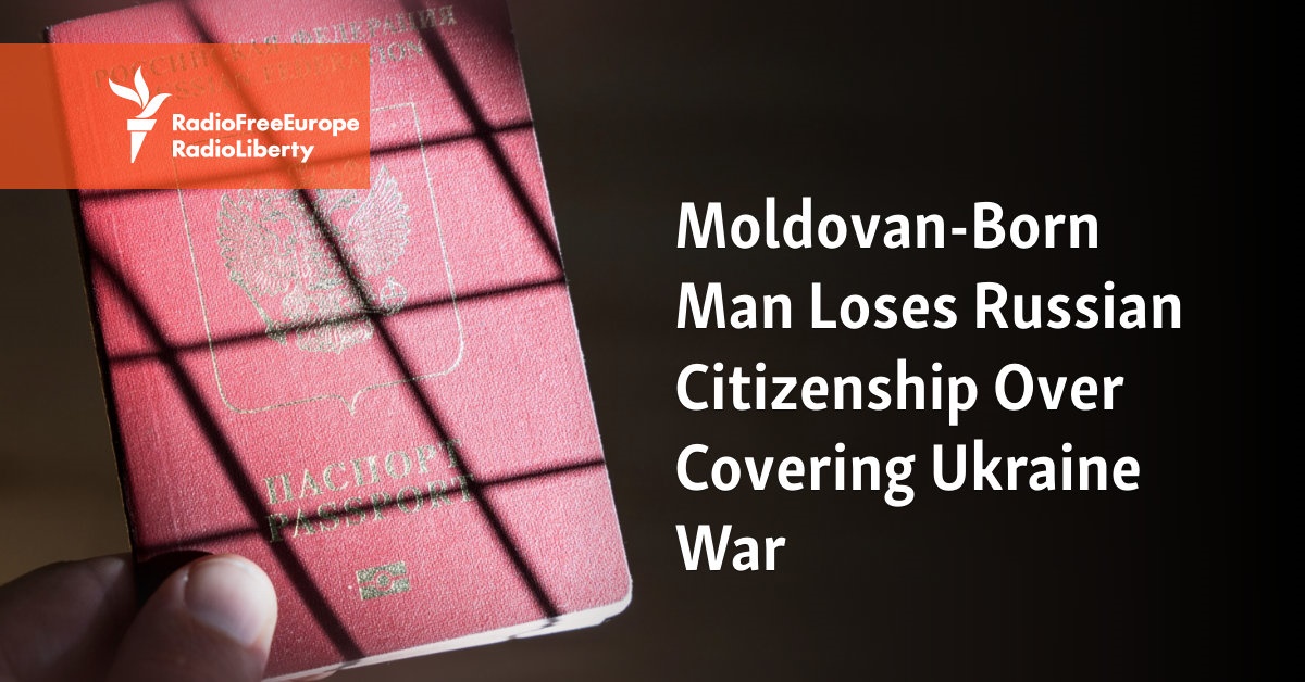 Moldovan-Born Man Loses Russian Citizenship Over Covering Ukraine War