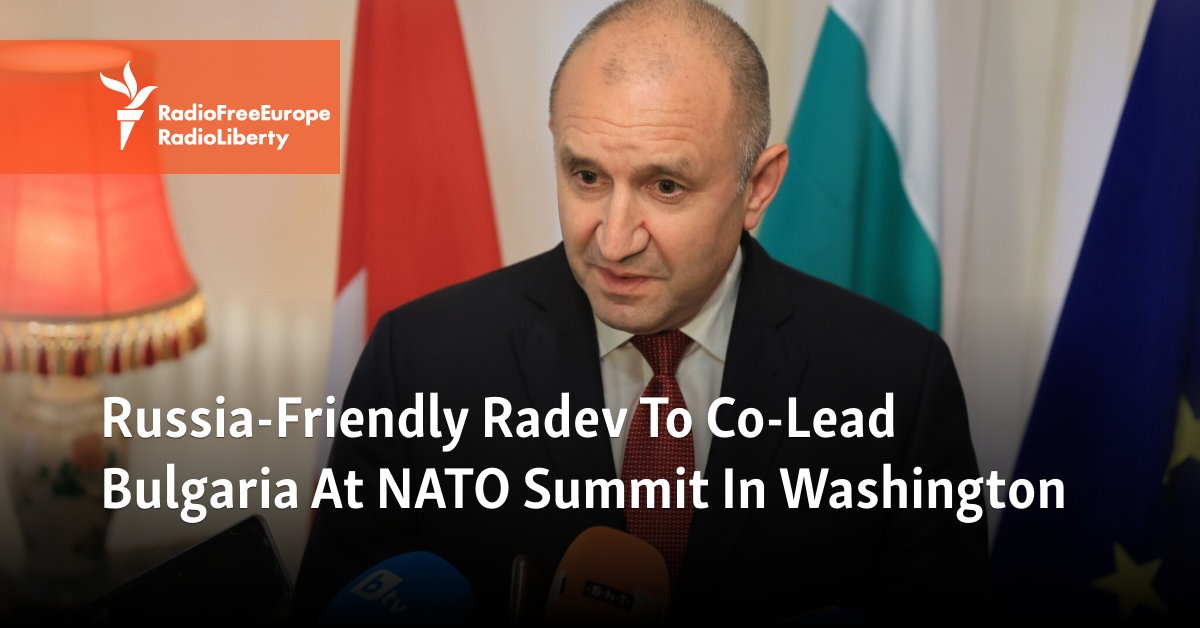 Russia-Friendly Radev To Co-Lead Bulgaria At NATO Summit In Washington