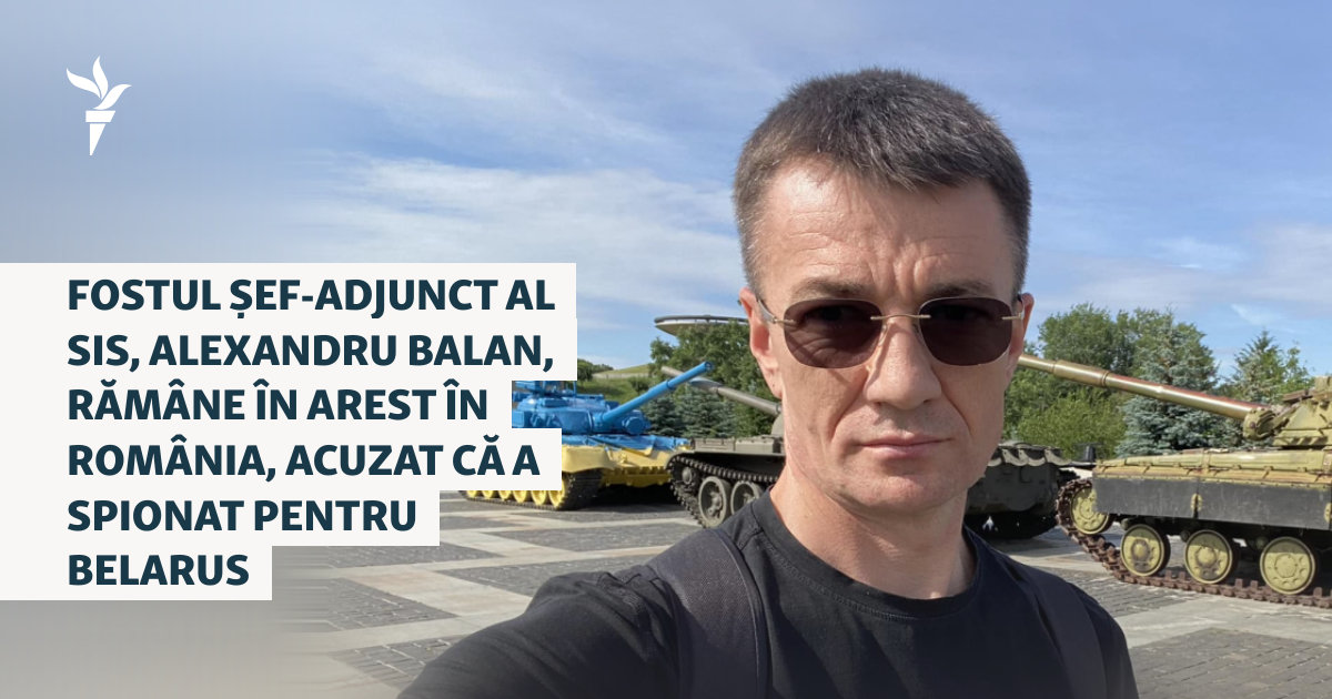 Fostul șef-adjunct al SIS, Alexandru Balan, rămâne în arest în România, acuzat că a spionat ...