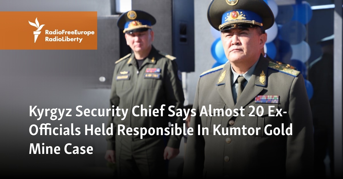 Kyrgyz Security Chief Says Almost 20 Ex-Officials Held Responsible In Kumtor Gold Mine Case