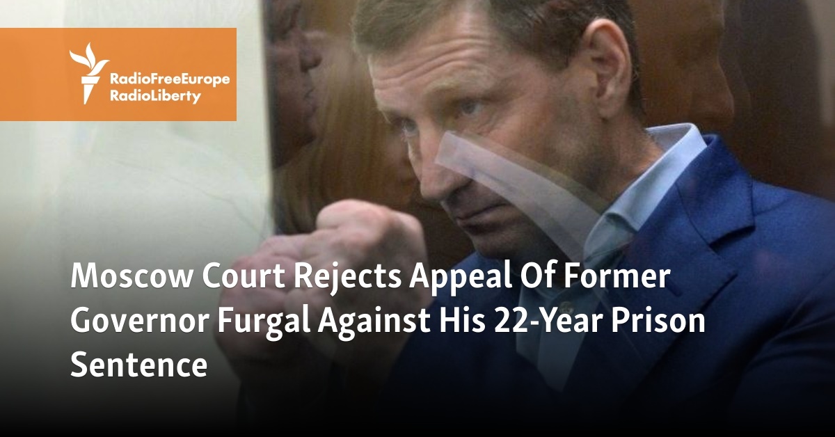 Appeal Of Former Russian Governor Furgal Against His 22-Year Sentence ...