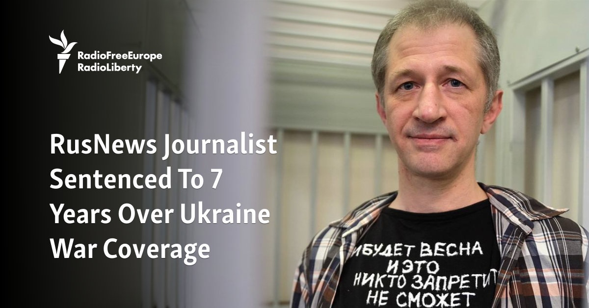 RusNews Journalist Sentenced To 7 Years Over Ukraine War Coverage