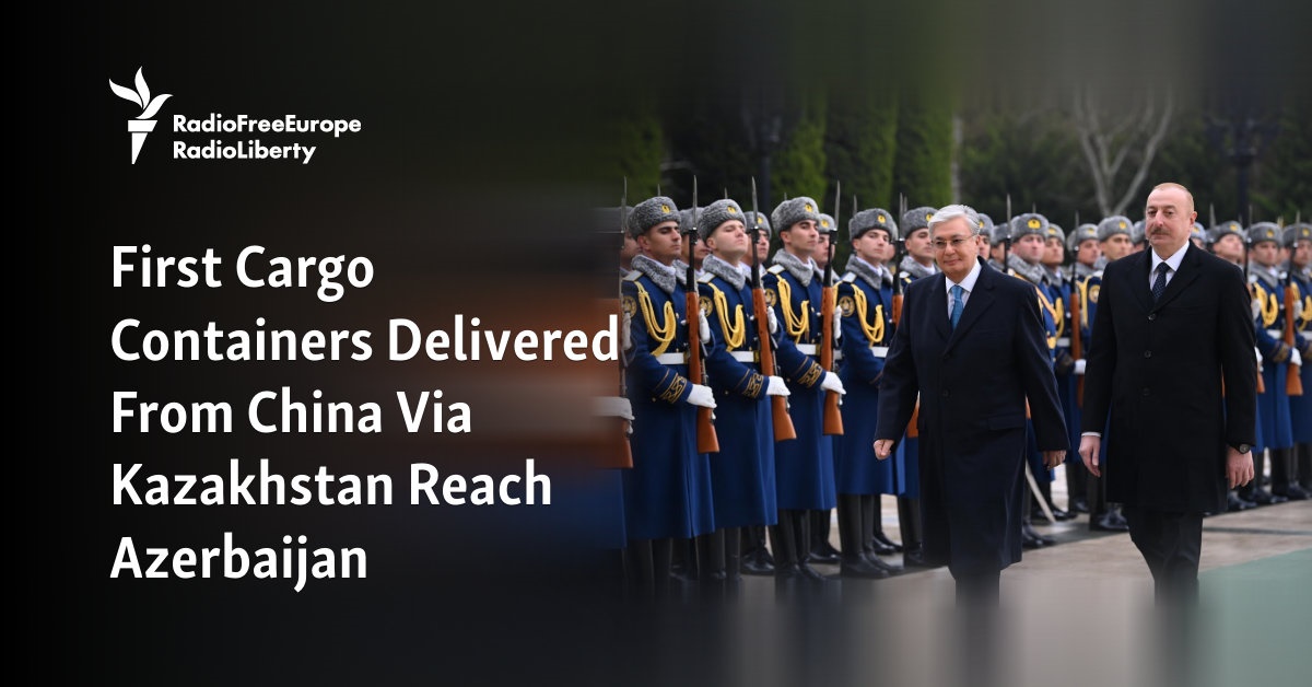 First Cargo Containers Delivered From China Via Kazakhstan Reach Azerbaijan