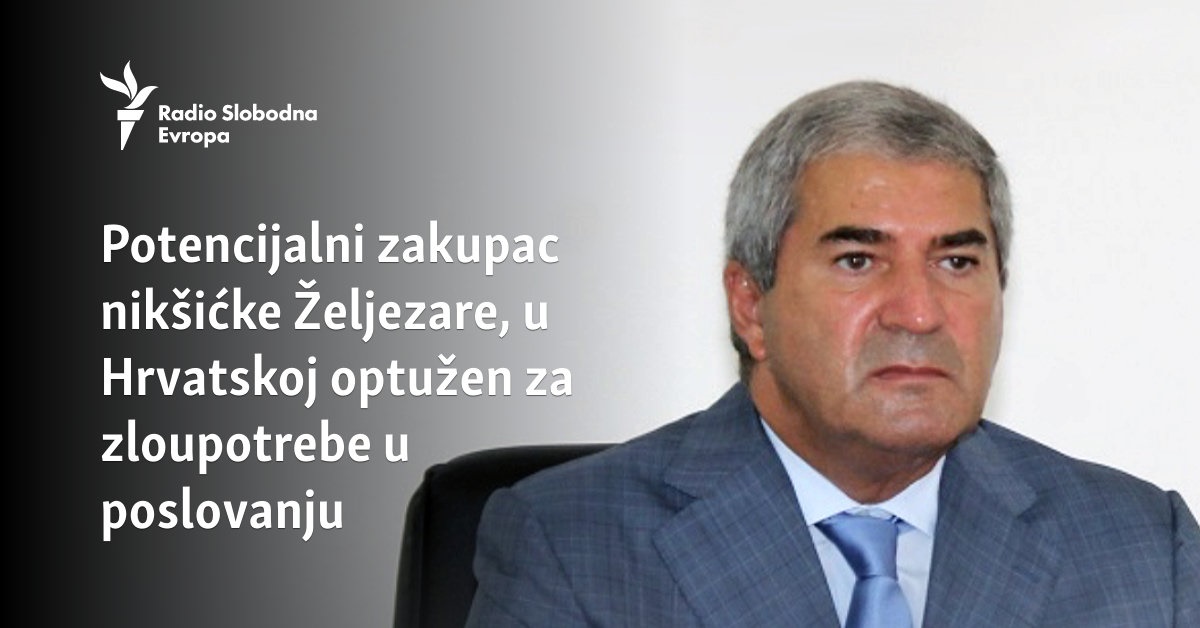 Potencijalni zakupac nikšićke Željezare, u Hrvatskoj optužen za ...