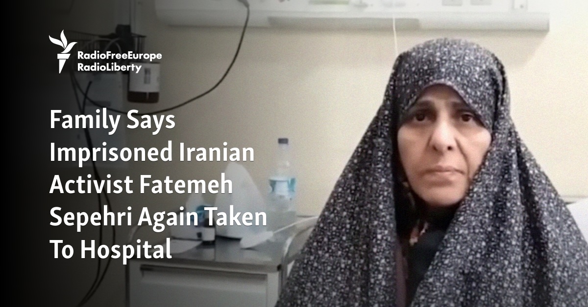 Family Says Imprisoned Iranian Activist Fatemeh Sepehri Again Taken To ...