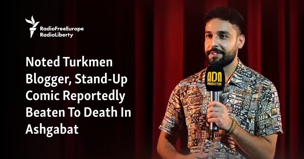 Noted Turkmen Blogger, Stand-Up Comic Reportedly Beaten To Death In ...