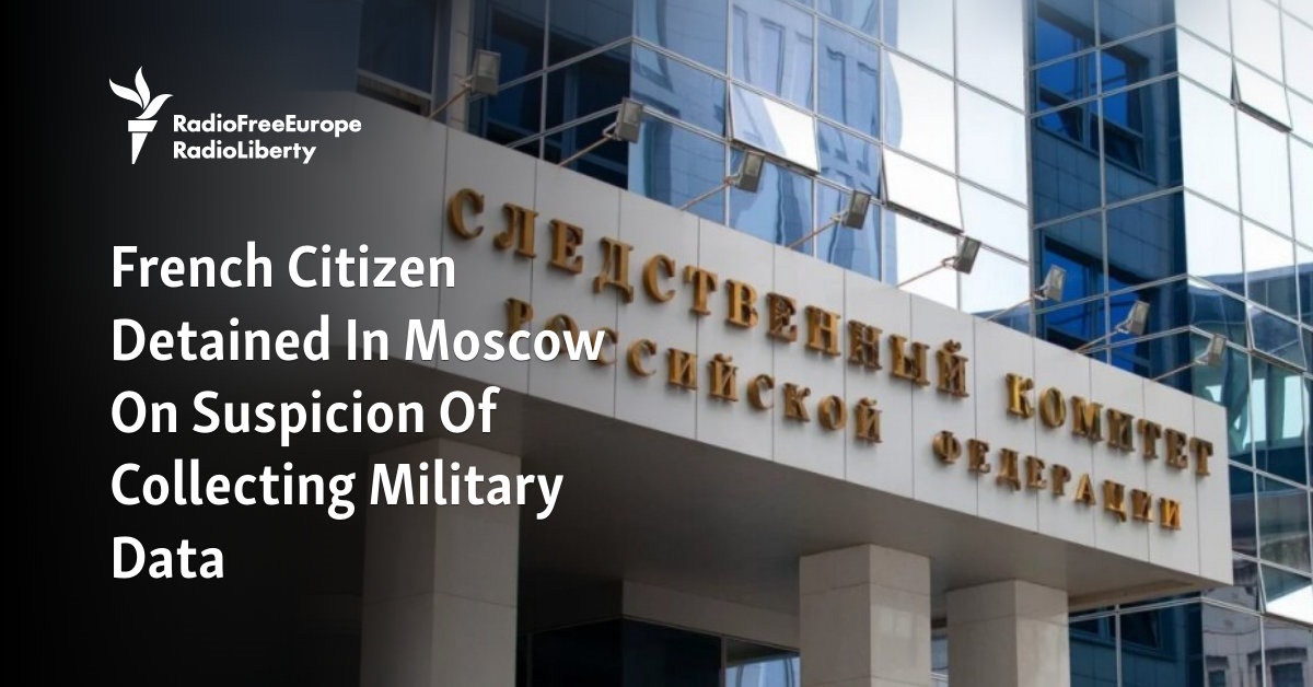 French Citizen Detained In Moscow On Suspicion Of Collecting Military Data