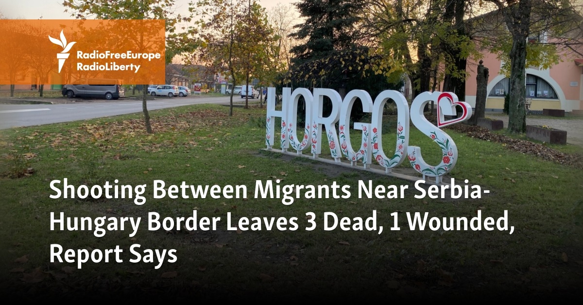 Shooting Between Migrants Near Serbia-Hungary Border Leaves 3 Dead, 1 ...