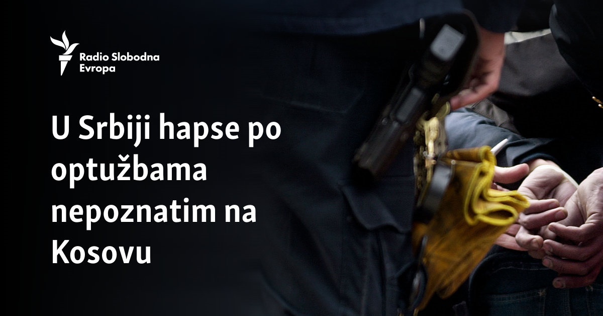 U Srbiji hapse po optužbama nepoznatim na Kosovu