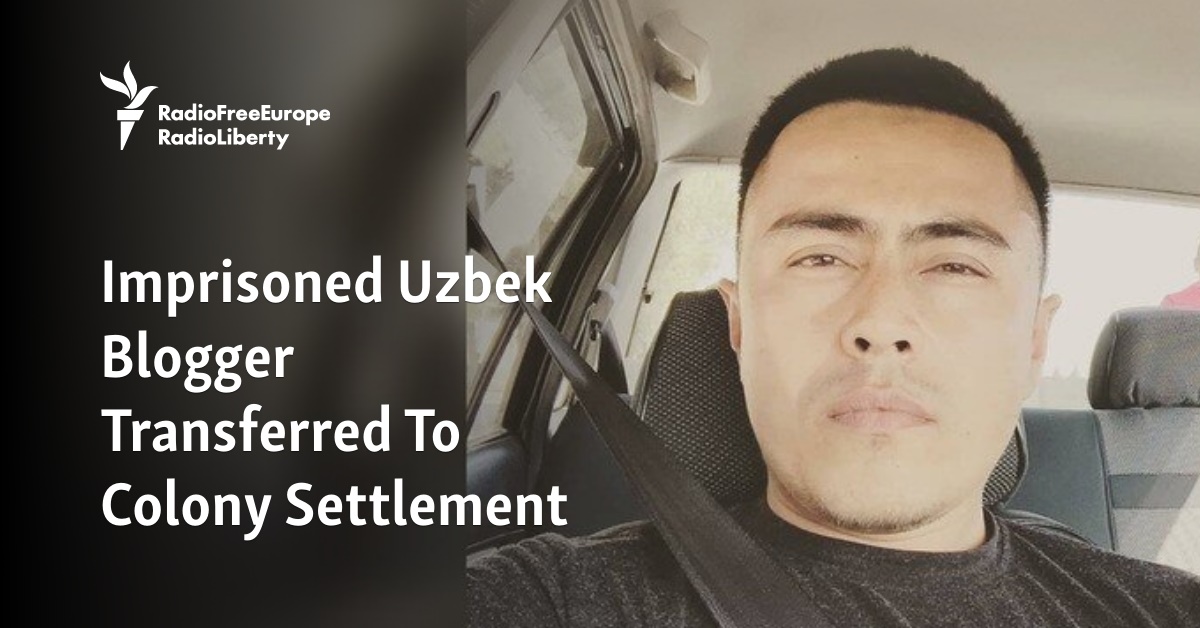 Imprisoned Uzbek Blogger Transferred To Colony Settlement