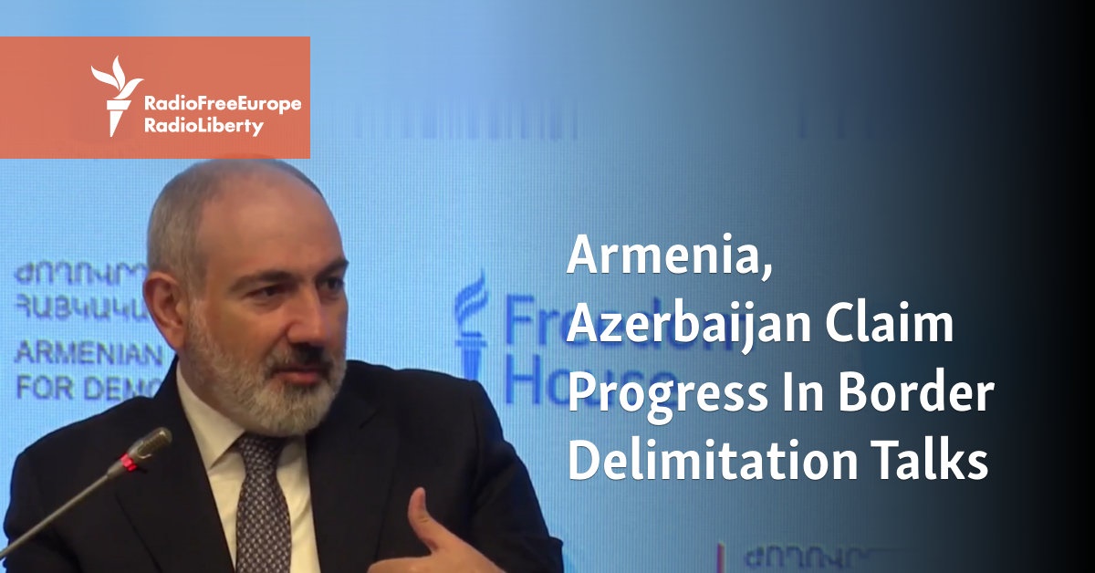 Armenia, Azerbaijan Claim Progress In Border Delimitation Talks